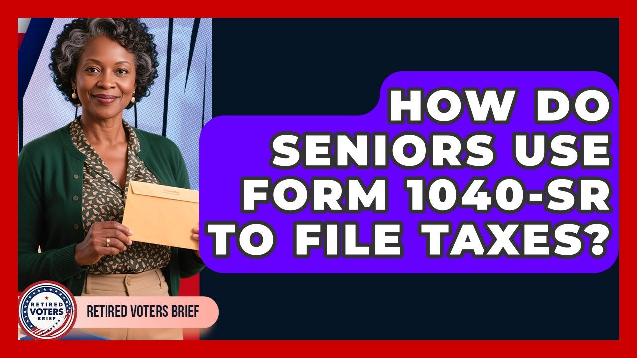How Do Seniors Use Form 1040-SR To File Taxes? - Retired Voters Brief