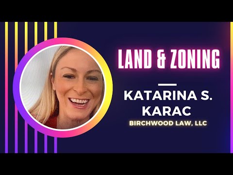Land & Zoning 101 interview with Attorney, Katarina S. Karac with Birchwood Law, LLC