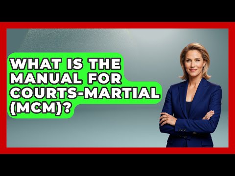 What Is The Manual For Courts-Martial (MCM)? - Tactical Warfare Experts