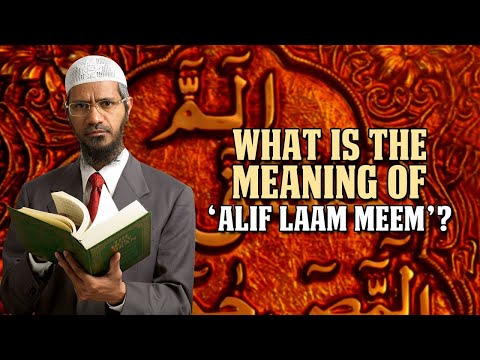 WHAT IS THE MEANING OF 'ALIF LAAM MEEM'? BY DR ZAKIR NAIK