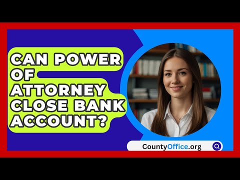 Can Power Of Attorney Close Bank Account? - CountyOffice.org