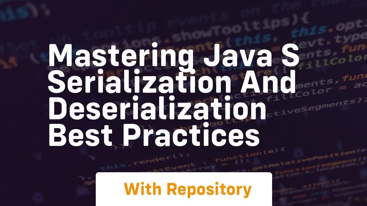 mastering java s serialization and deserialization best practices