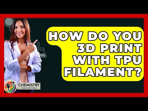 How Do You 3D Print With TPU Filament? - Chemistry For Everyone