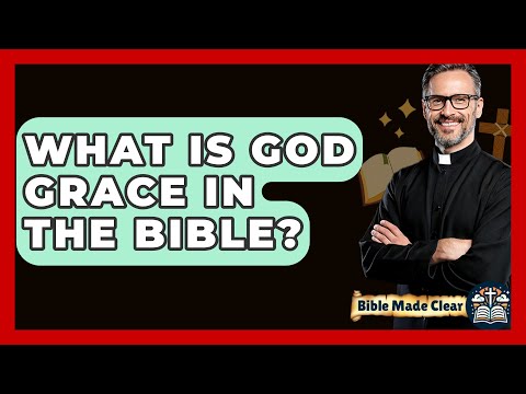 What Is God Grace In The Bible? - BibleMadeClear.com