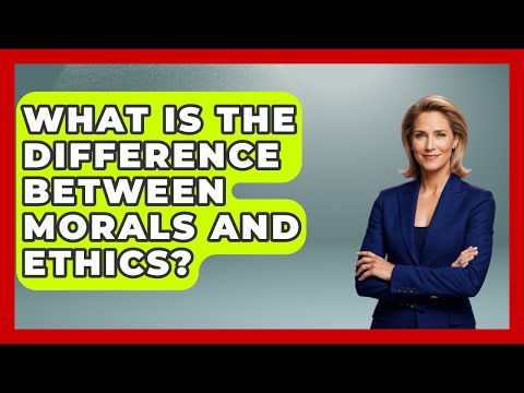 What Is The Difference Between Morals And Ethics? - Anthropology Insights