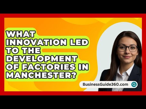 What Innovation Led To The Development Of Factories In Manchester? - BusinessGuide360.com