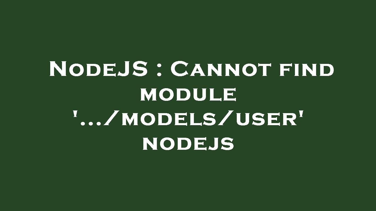 NodeJS : Cannot find module '.../models/user' nodejs