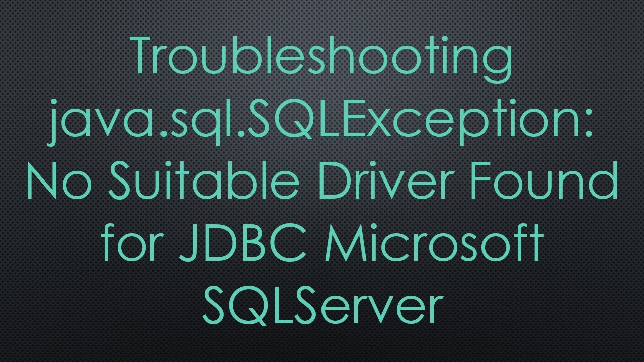 Troubleshooting java.sql.SQLException: No Suitable Driver Found for JDBC Microsoft SQLServer