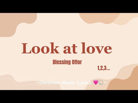 Look at love - Blessing Offor lyrics