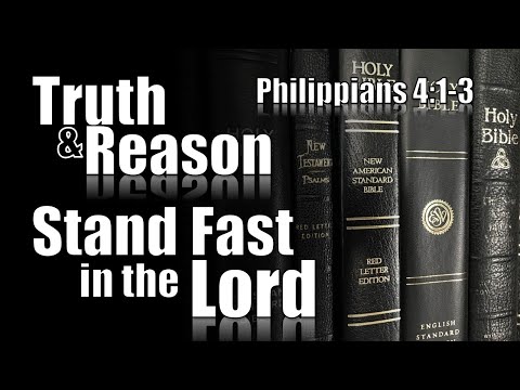 Truth & Reason - "Stand Fast In The Lord" - Philippians 4:1-3