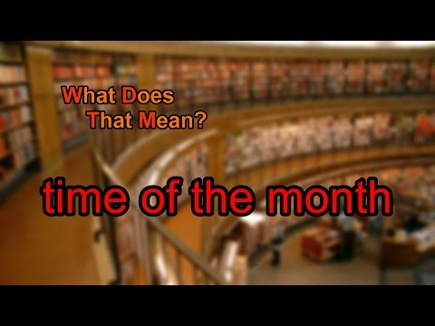What does time of the month mean?