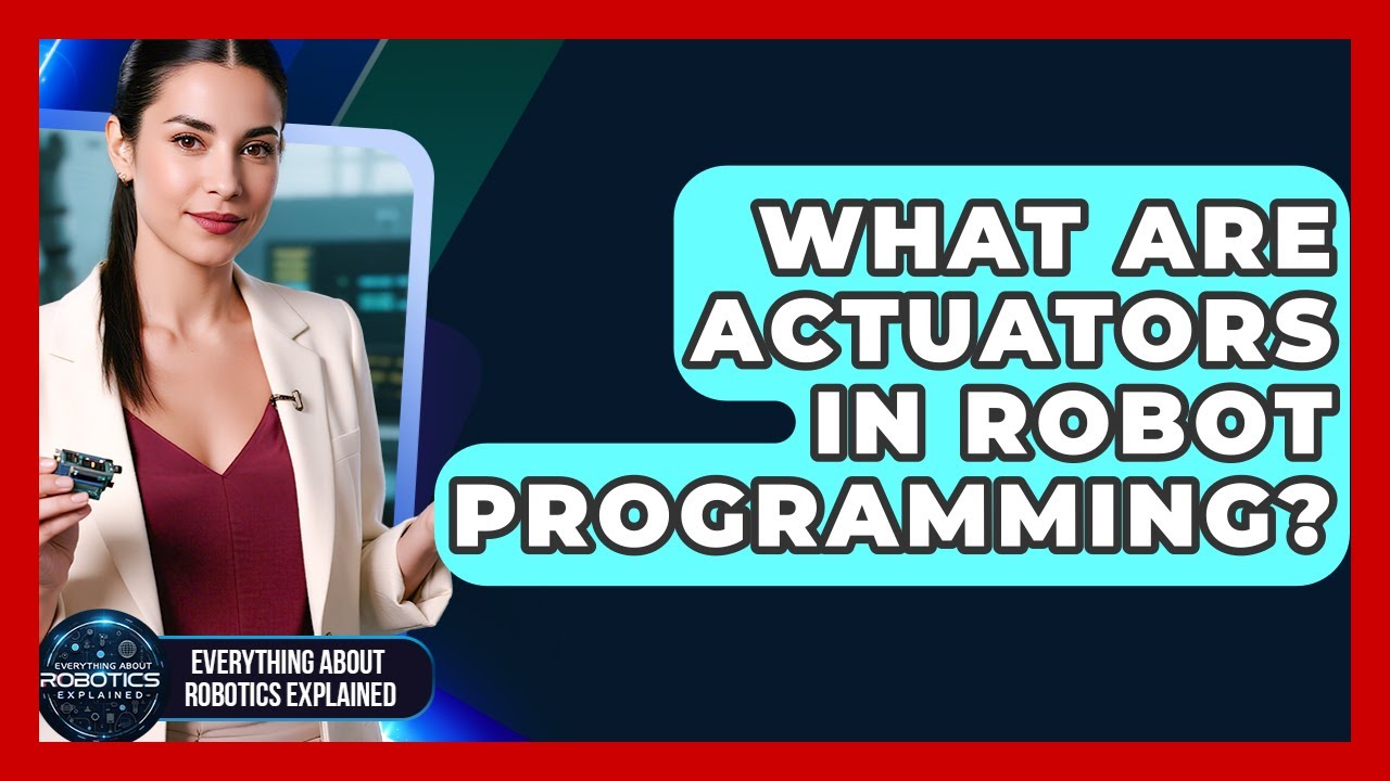 What Are Actuators In Robot Programming? - Everything About Robotics Explained