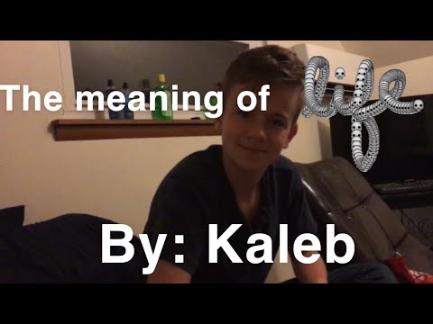 The meaning of life! (Kaleb)