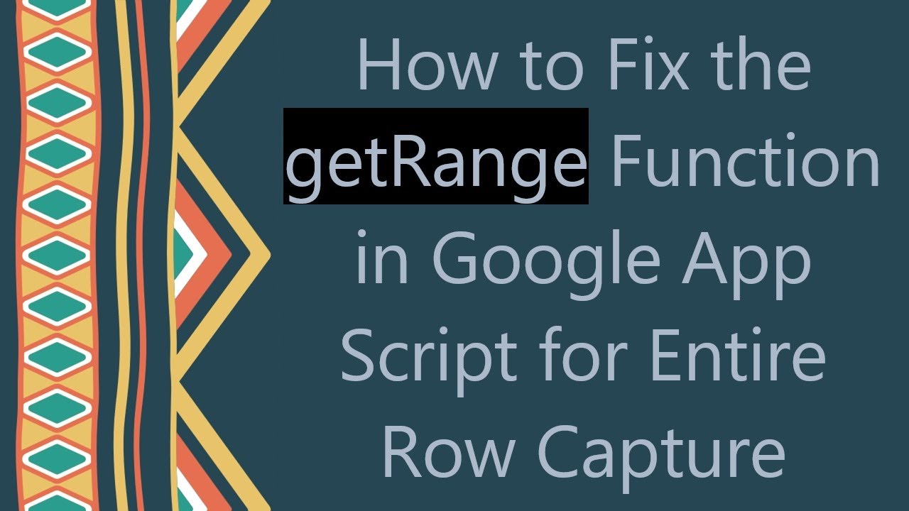 How to Fix the getRange Function in Google App Script for Entire Row Capture