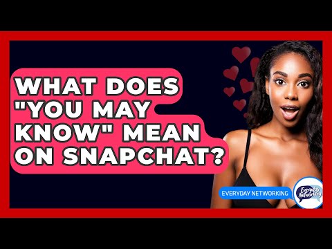 What Does "You May Know" Mean On Snapchat? - Everyday-Networking