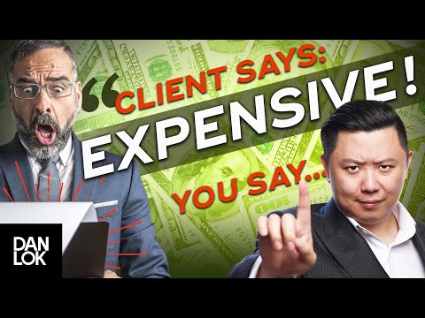 Clients Say “It’s Too Expensive”, And You Say…