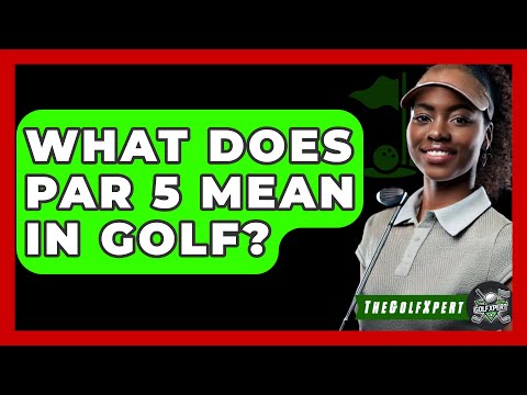 What Does PAR 5 Mean In Golf? - The Golf Xpert