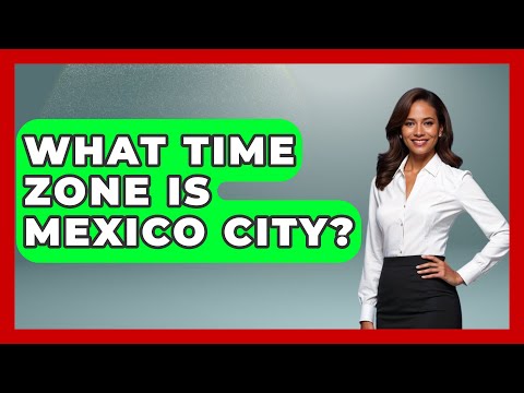 What Time Zone Is Mexico City? - Magical Mexico Moments
