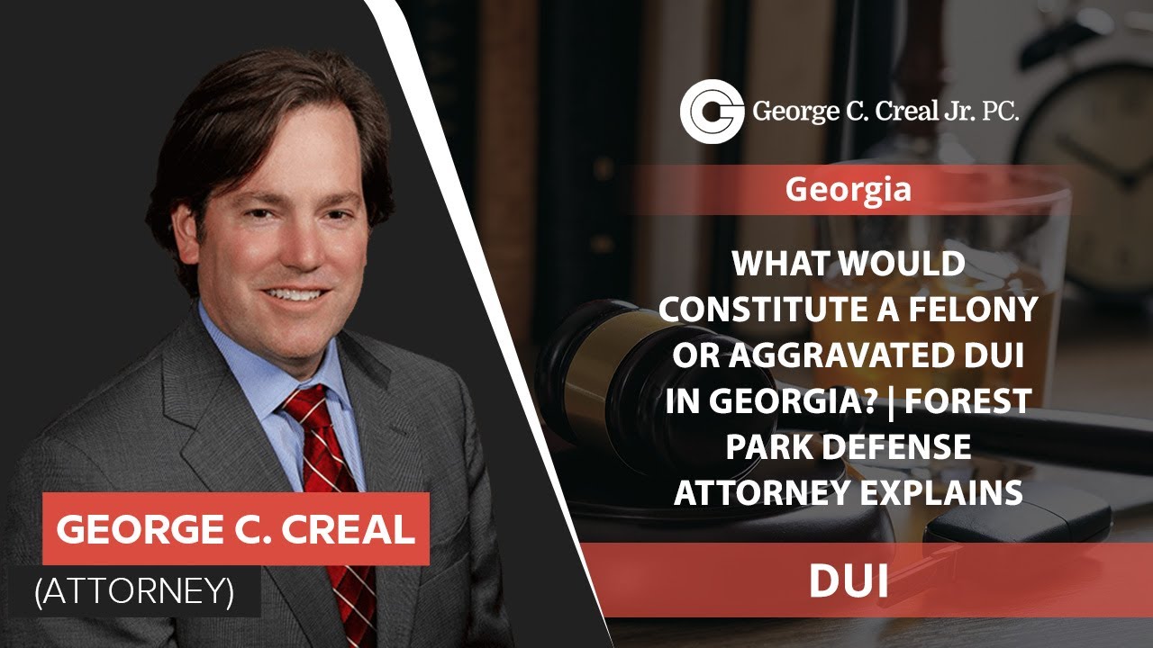 What Would Constitute A Felony Or Aggravated DUI In Georgia? | Forest Park Defense Attorney Explains