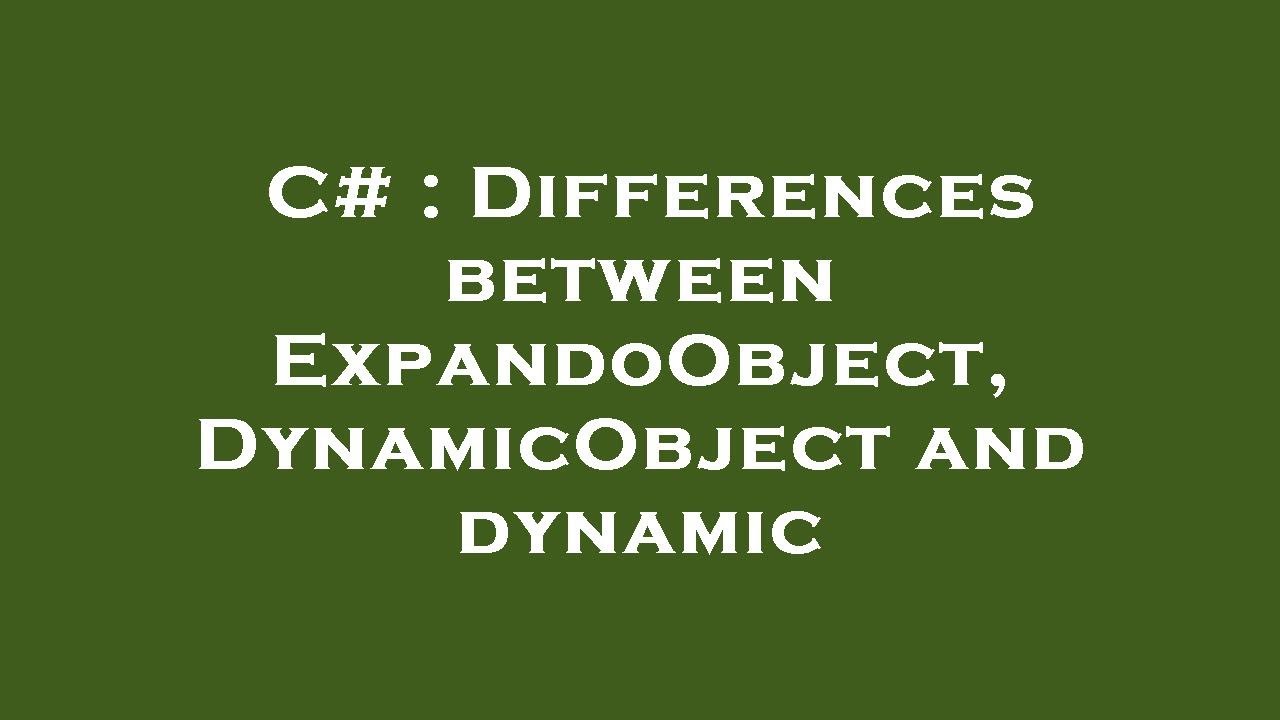 C# : Differences between ExpandoObject, DynamicObject and dynamic