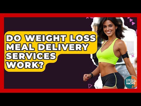 Do Weight Loss Meal Delivery Services Work? - Everyday Fitness Hacks