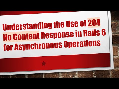 Understanding the Use of 204 No Content Response in Rails 6 for Asynchronous Operations