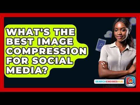 What's The Best Image Compression For Social Media? - SearchEnginesHub.com