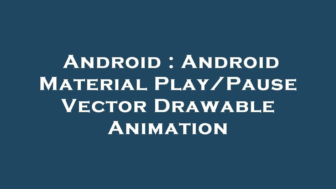 Android : Android Material Play/Pause Vector Drawable Animation