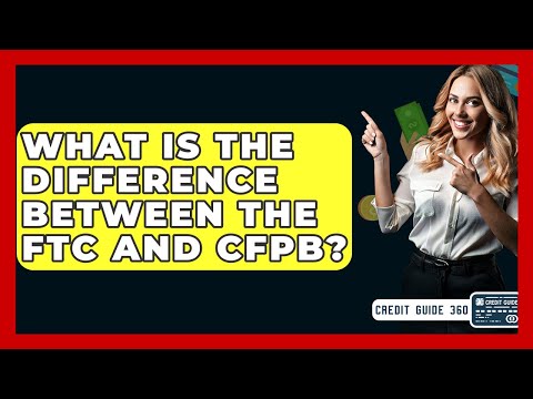 What Is The Difference Between The FTC And CFPB? - CreditGuide360.com