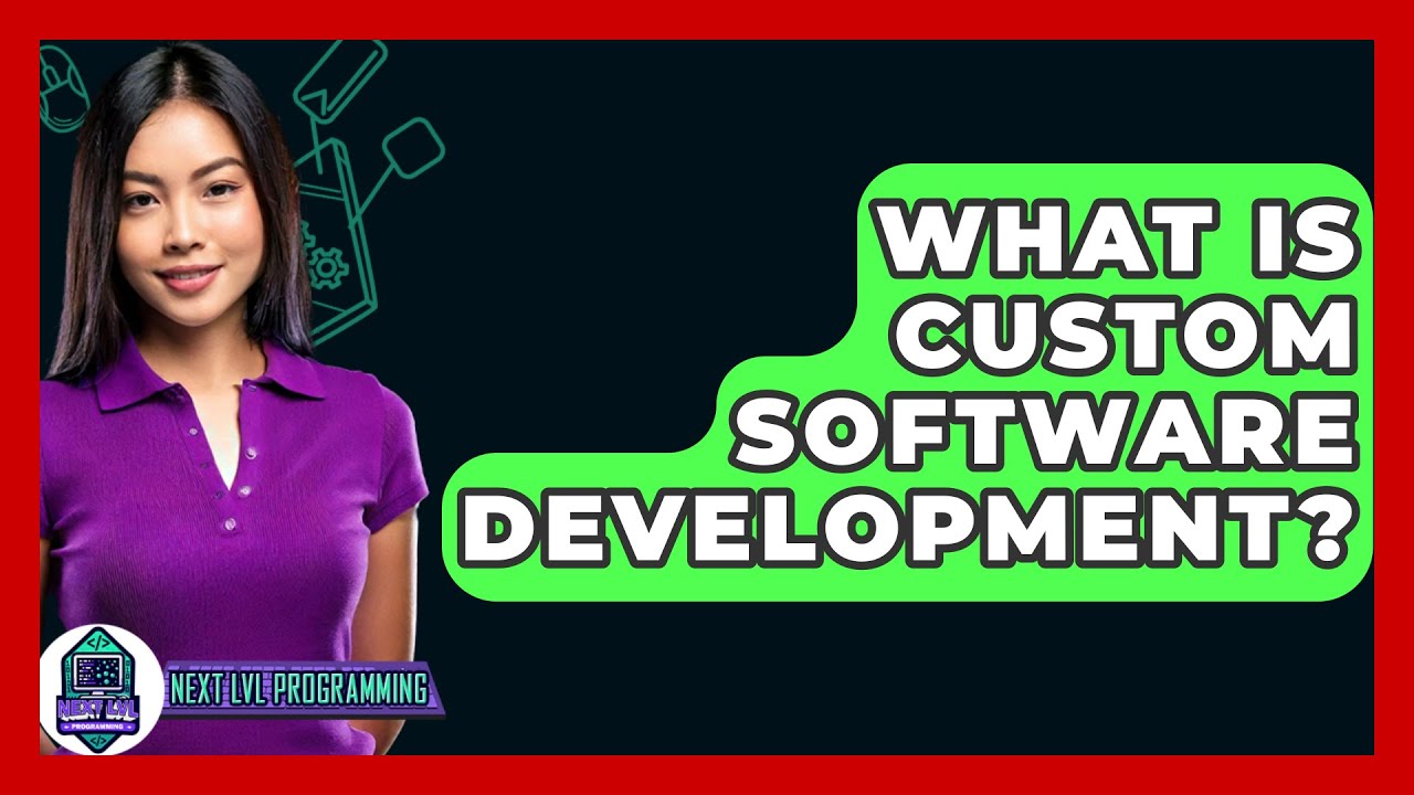 What Is Custom Software Development? - Next LVL Programming