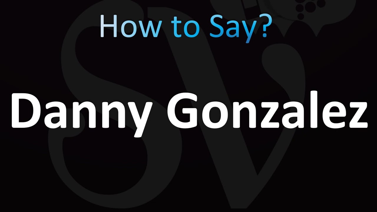 How to Pronounce Danny Gonzalez