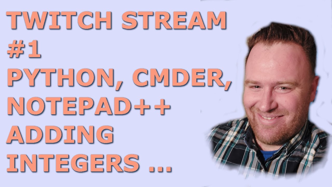 Twitch Stream 1 - Python, Notepad++, Cmder, Creating an Adding Integer Worksheet