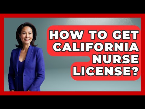How To Get California Nurse License? - Nursing Knowledge Exchange