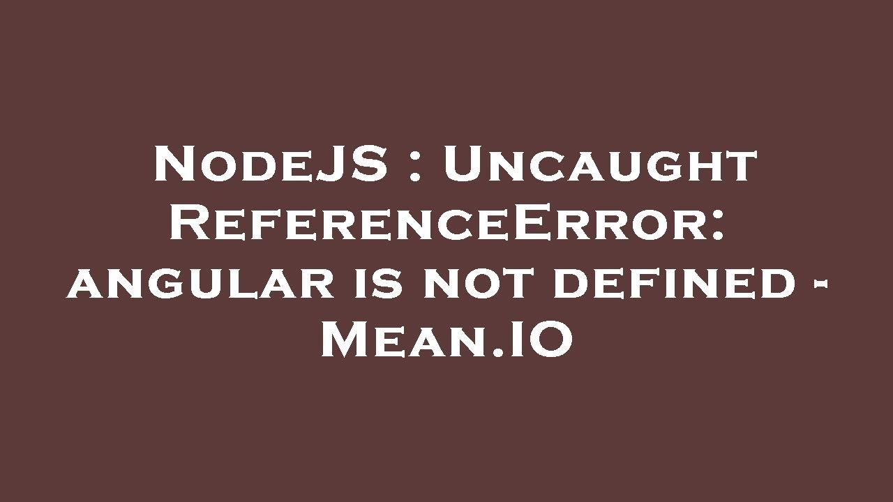 NodeJS : Uncaught ReferenceError: angular is not defined - Mean.IO
