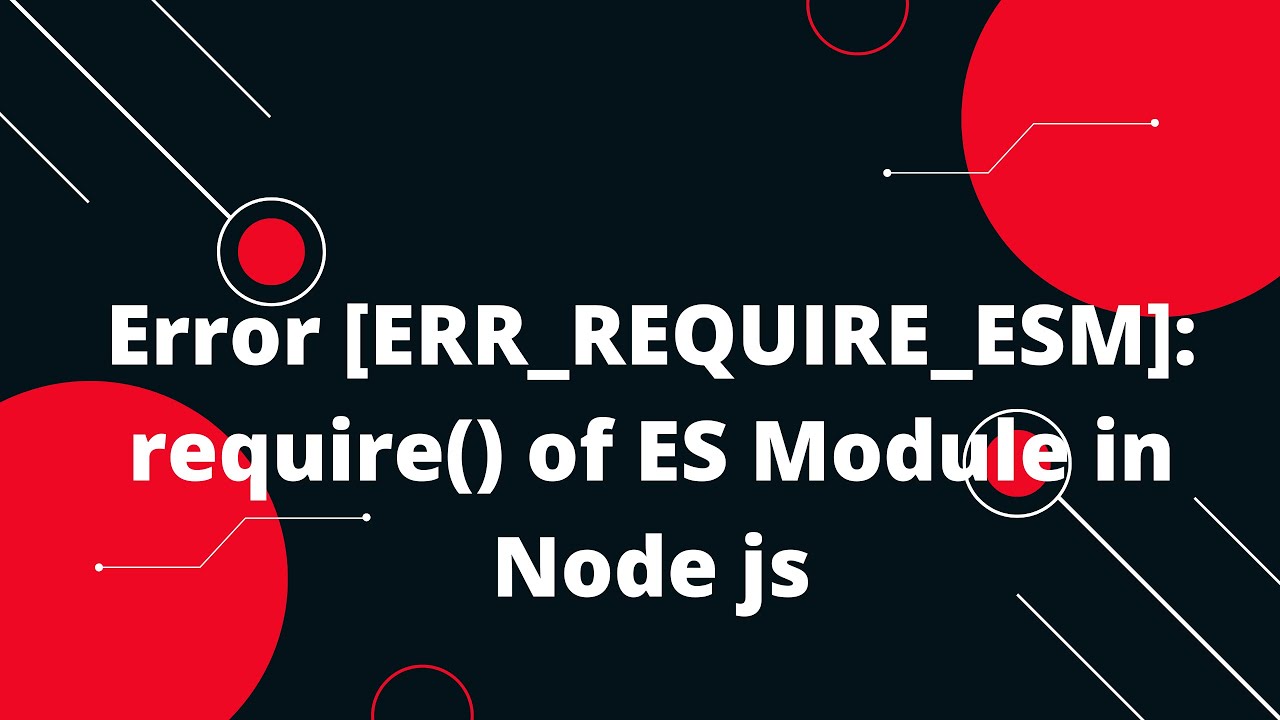 Error [ERR_REQUIRE_ESM]: require() of ES Module