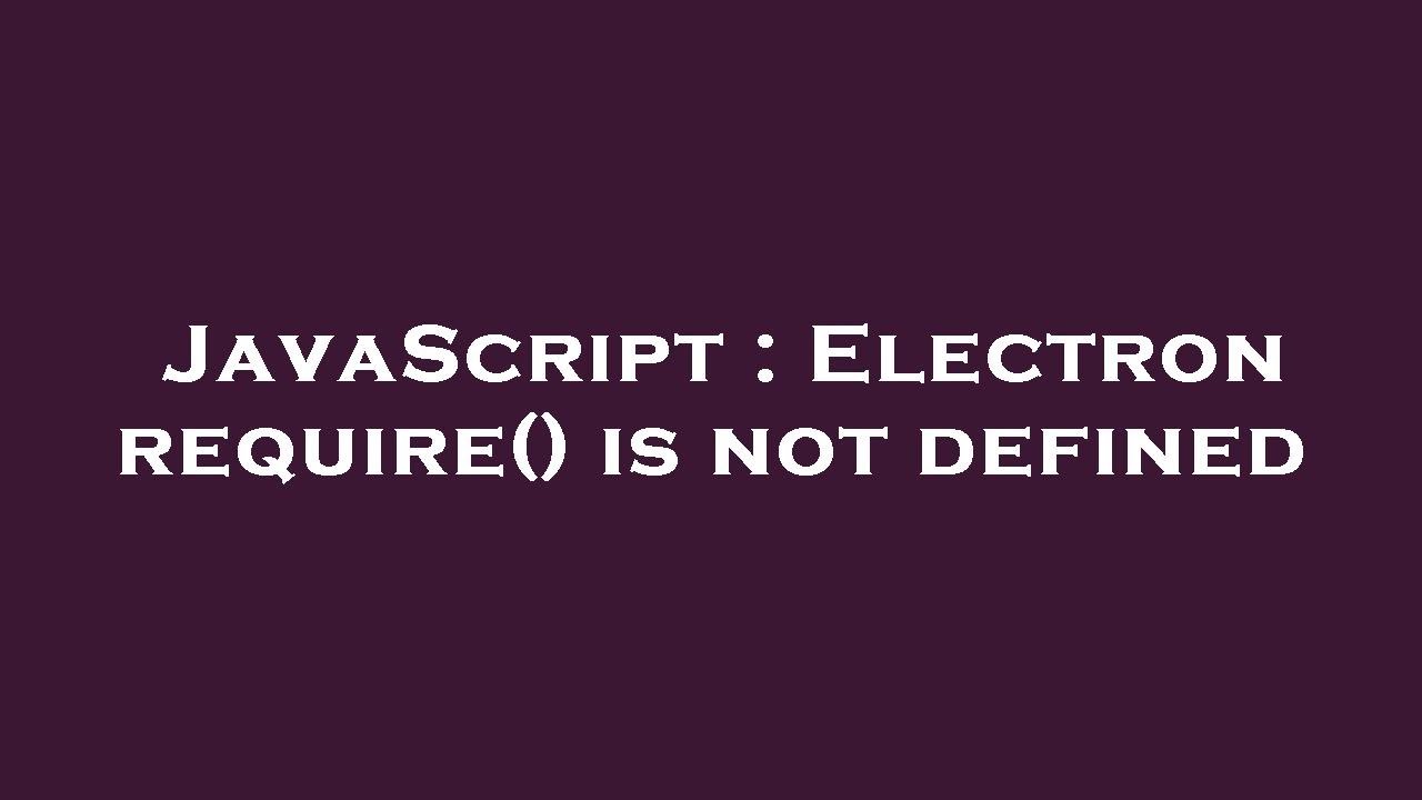 JavaScript : Electron require() is not defined