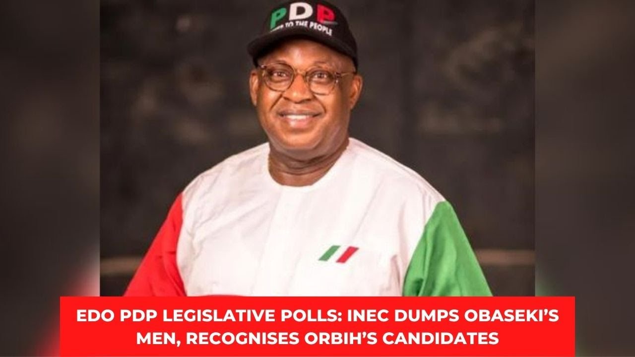 EDO PDP LEGISLATIVE POLLS: INEC DUMPS OBASEKI’S MEN, RECOGNISES ORBIH’S CANDIDATES