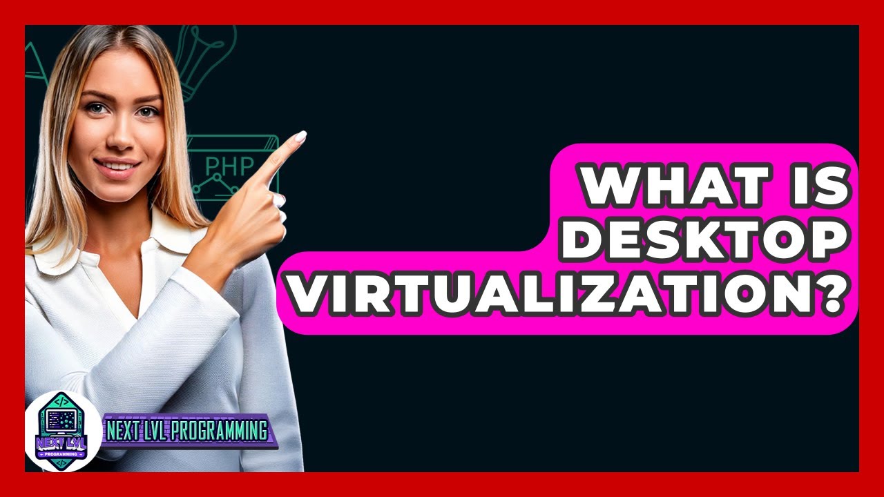 What Is Desktop Virtualization? - Next LVL Programming