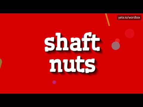 SHAFT NUTS - HOW TO PRONOUNCE IT!?