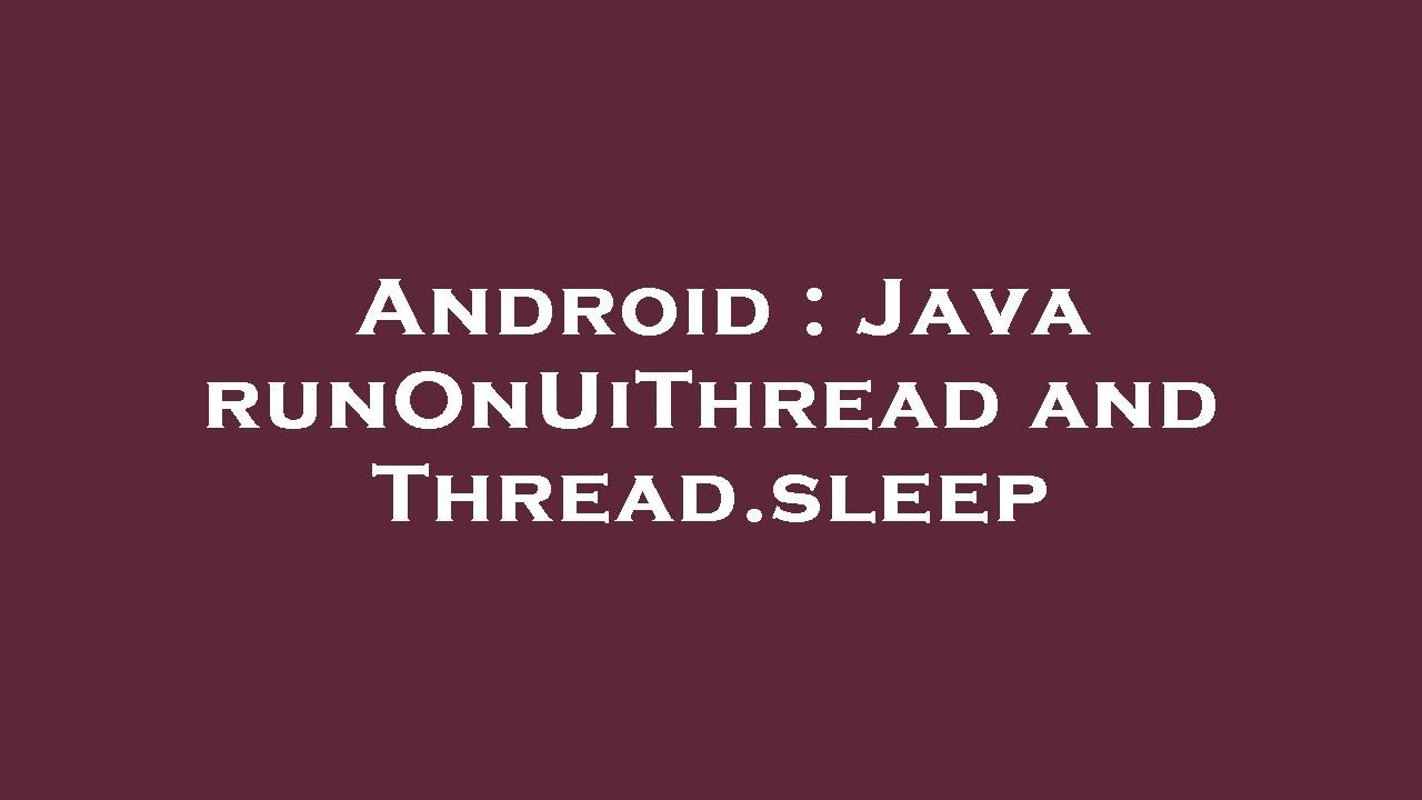 Android : Java runOnUiThread and Thread.sleep