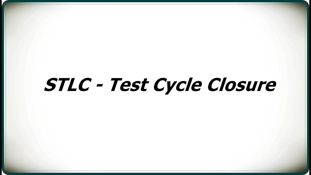 Test Closure: Why It's required? | STLC - Test Cycle Closure | What Are Test Closure Activities?