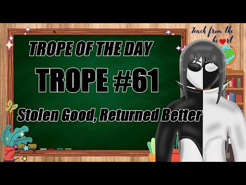 【Trope Of The Day】Trope 61 - Stolen Good, Returned Better