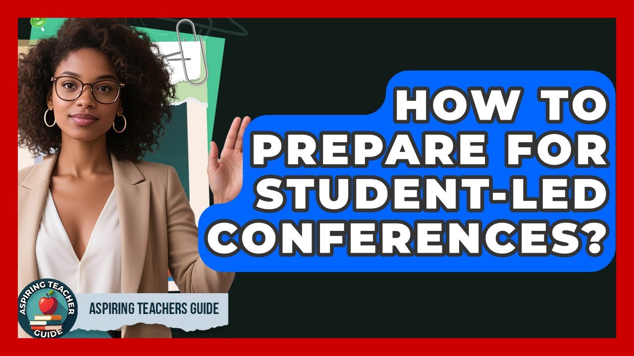 How To Prepare For Student-Led Conferences? - Aspiring Teacher Guide