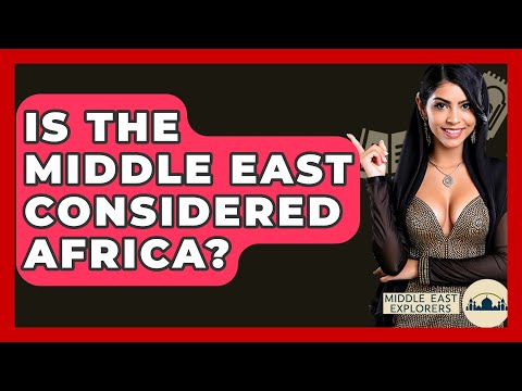 Is The Middle East Considered Africa? - Middle East Explorers
