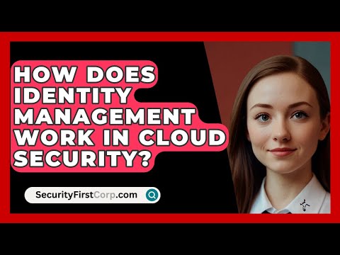 How Does Identity Management Work In Cloud Security? - SecurityFirstCorp.com