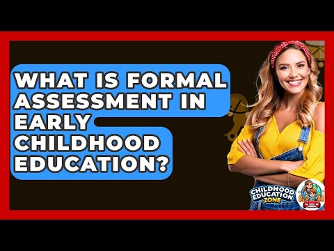 What Is Formal Assessment In Early Childhood Education? - Childhood Education Zone