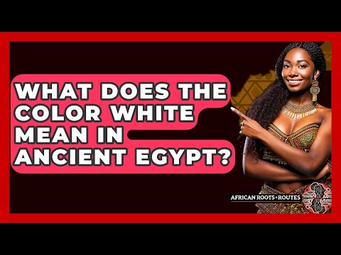What Does The Color White Mean In Ancient Egypt? - African Roots And Routes