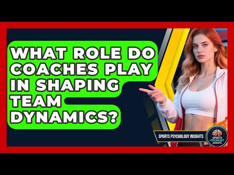 What Role Do Coaches Play in Shaping Team Dynamics? | Sport Psychology Insights News