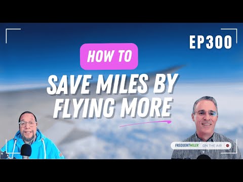 How to Save Miles by Flying More | Frequent Miler on the Air Ep300 | 4-4-25