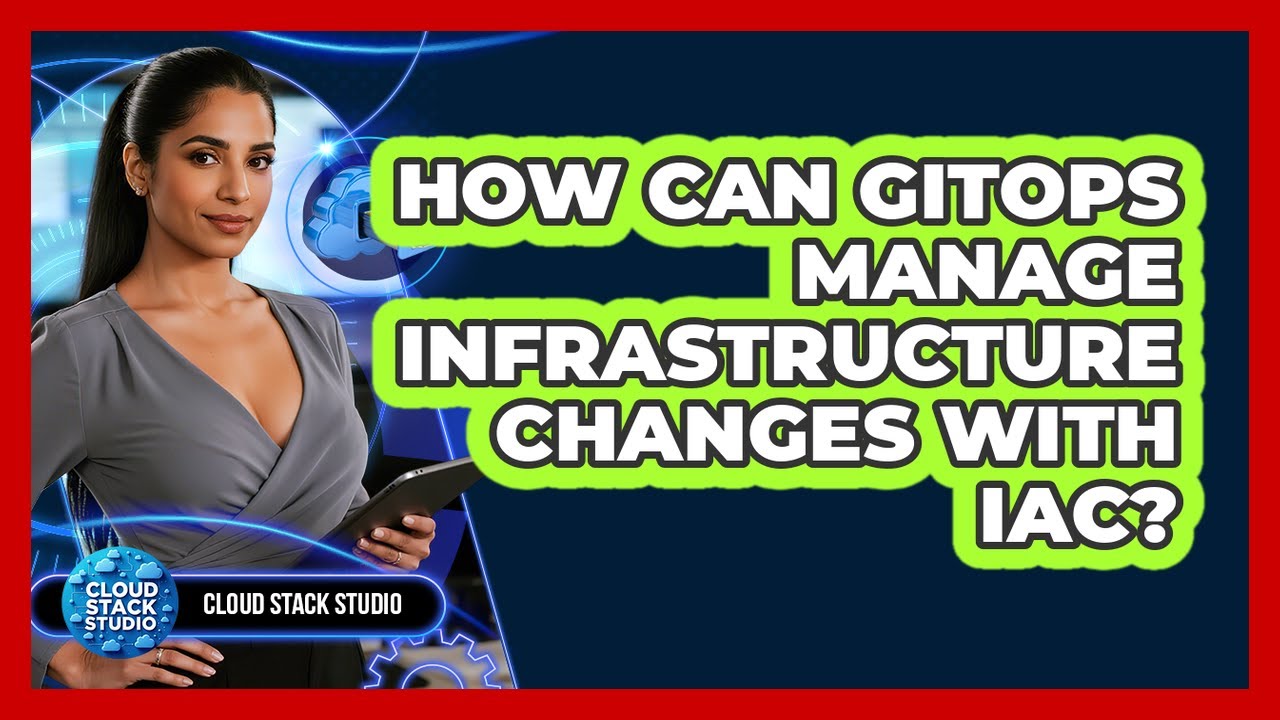 How Can GitOps Manage Infrastructure Changes With IaC? - Cloud Stack Studio